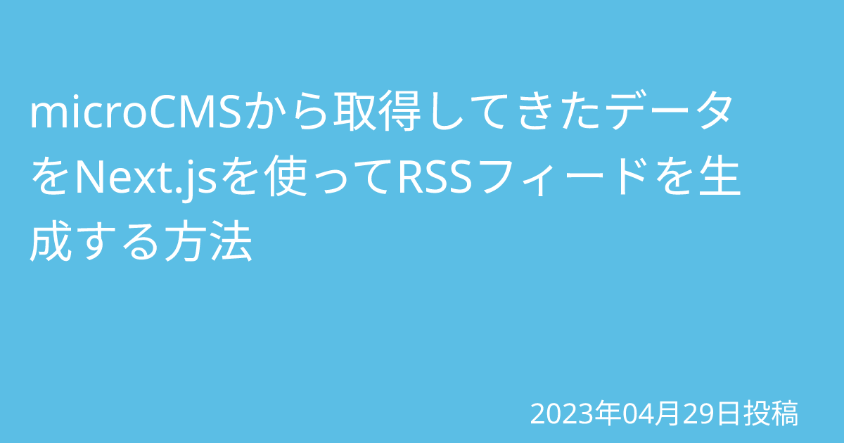microCMSから取得してきたデータをNext.jsを使ってRSSフィードを生成する方法 | Watatakuのブログ
